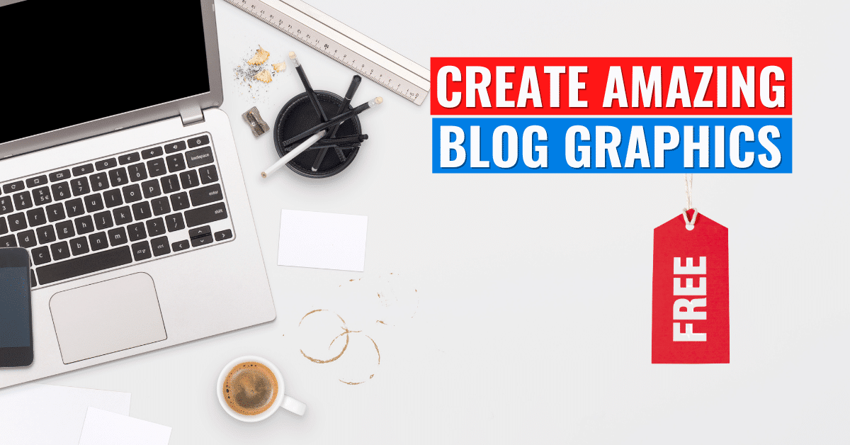How to Create Amazing Graphics for Your Blog Absolutely Free