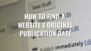How to Find the Original Publication Date of a Website or Web Page